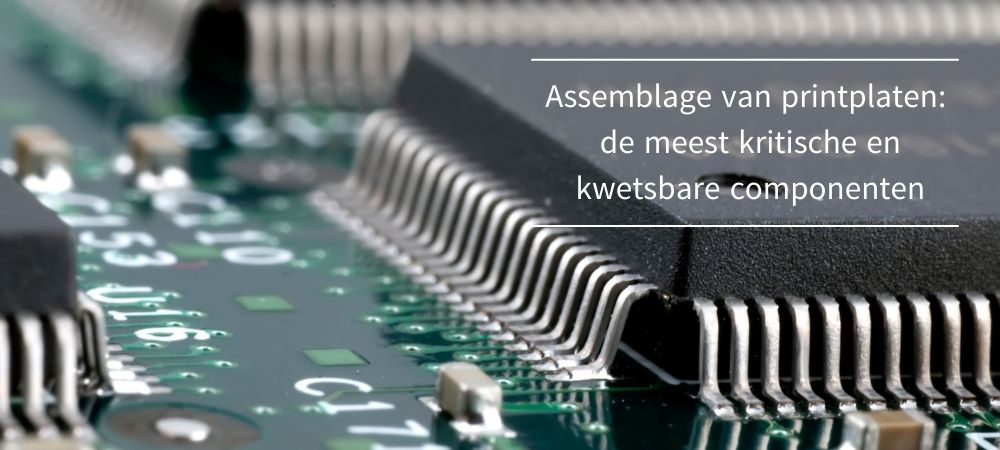 Assemblage van printplaten: de meest kritische en kwetsbare componenten